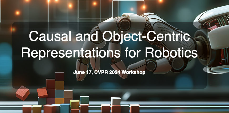 Cvpr Workshop On Causal And Object Centric Representations For Robotics
